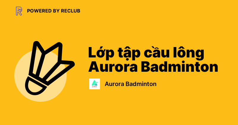 Lớp tập cầu lông Aurora Badminton - Reclub